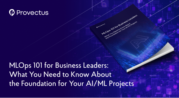 MLOps 101 for Business Leaders: What You Need to Know to Lay a Foundation for Your AI/ML Projects